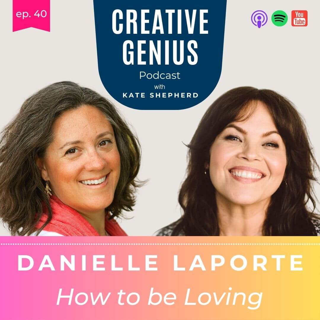 Episode 40 | Danielle LaPorte - Author, How to be Loving – Kate Shepherd / Creative Genius Inc